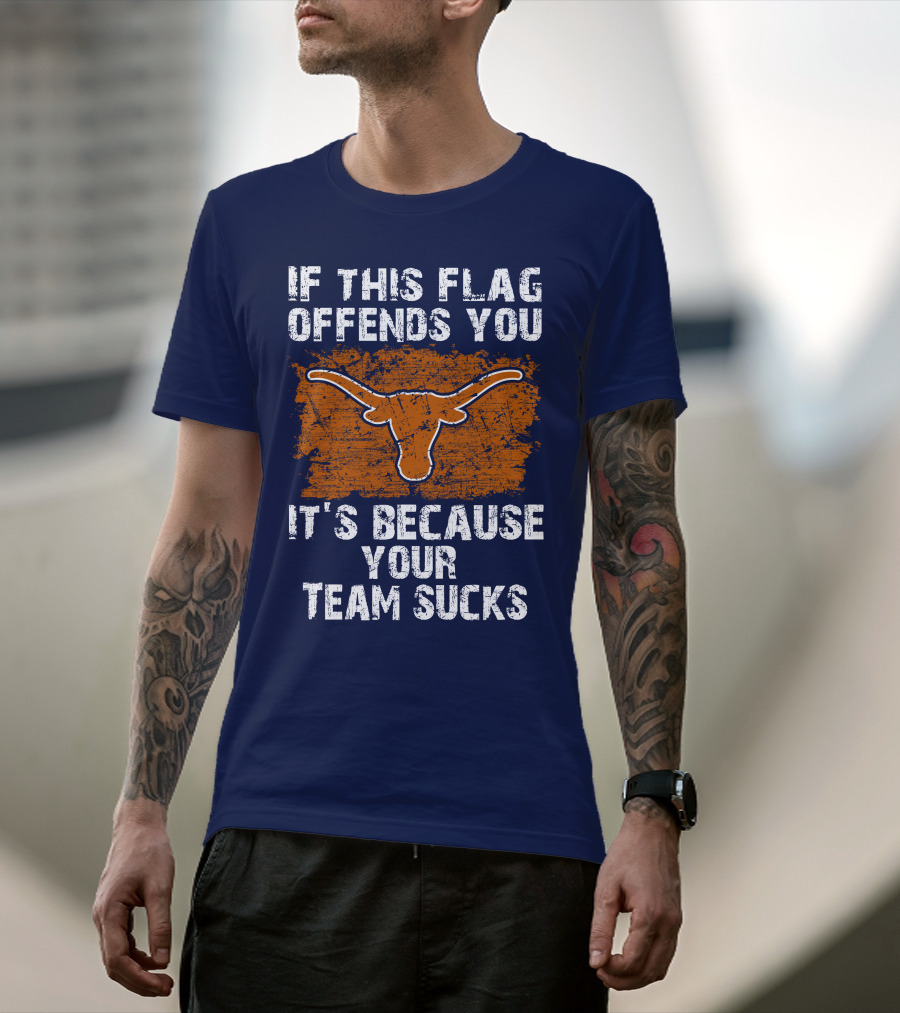 If This Flag Offends You Texas Longhorns It's Because Your Team Sucks T-Shirt