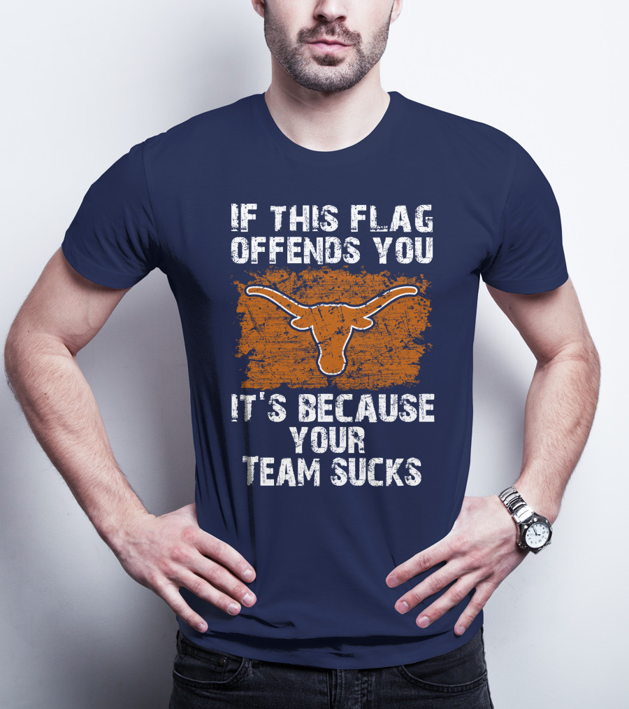 If This Flag Offends You Texas Longhorns It's Because Your Team Sucks T-Shirt