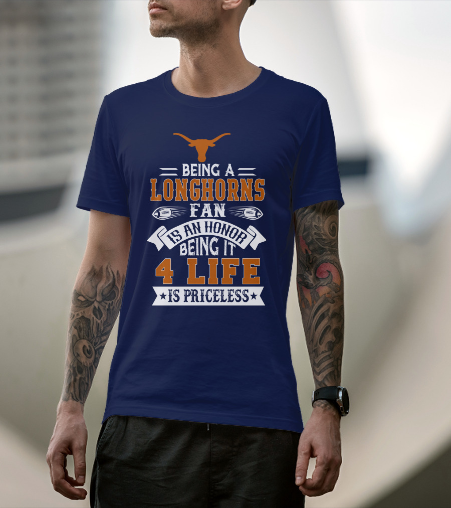Being A Texas Longhorns Fan Is An Honor Being It 4 Life Is Priceless T-Shirt