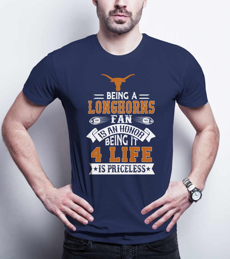 Being A Texas Longhorns Fan Is An Honor Being It 4 Life Is Priceless T-Shirt