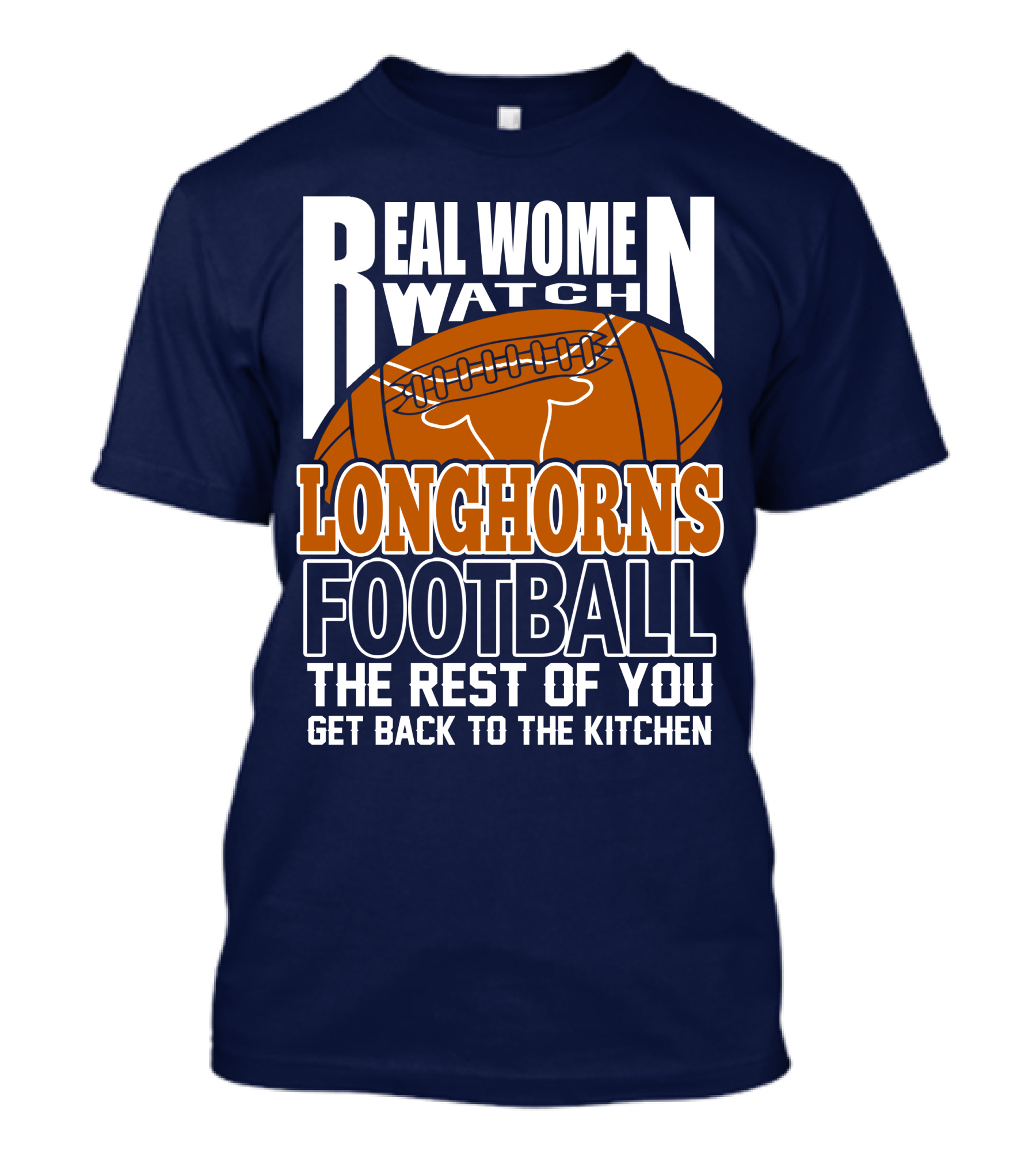 Real Women Watch Longhorns Football The Rest Of You Get Back To The Kitchen T-Shirt