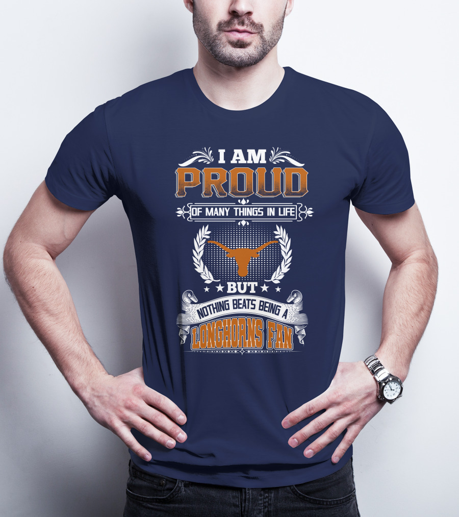 I Am Proud Of Many Things In Life But Nothing Beats Being A Longhorns Fan T-Shirt