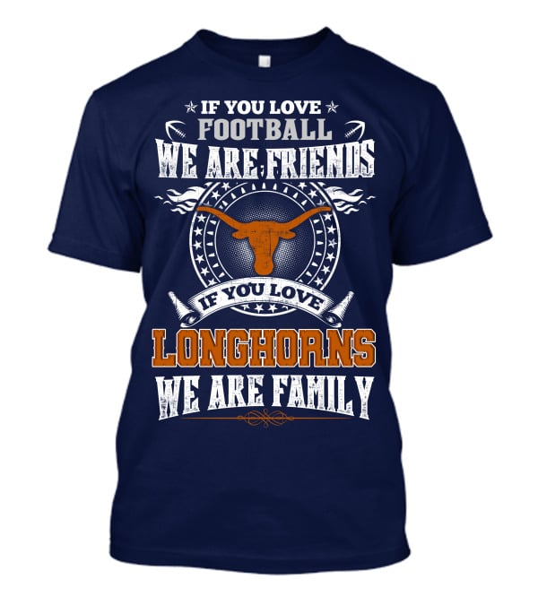 If You Love Football We Are Friends Longhorns We Are Family T-Shirt