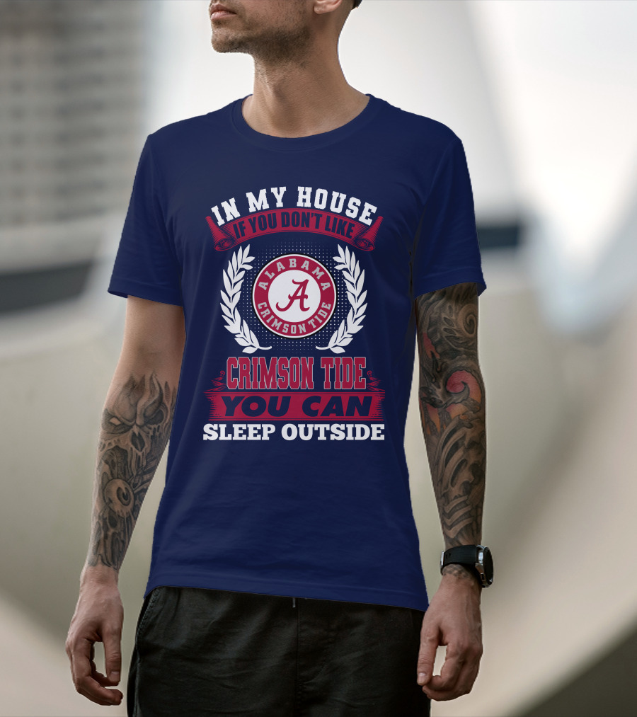 In My House If You Don't Like Alabama Crimson Tide You Can Sleep Outside T-Shirt