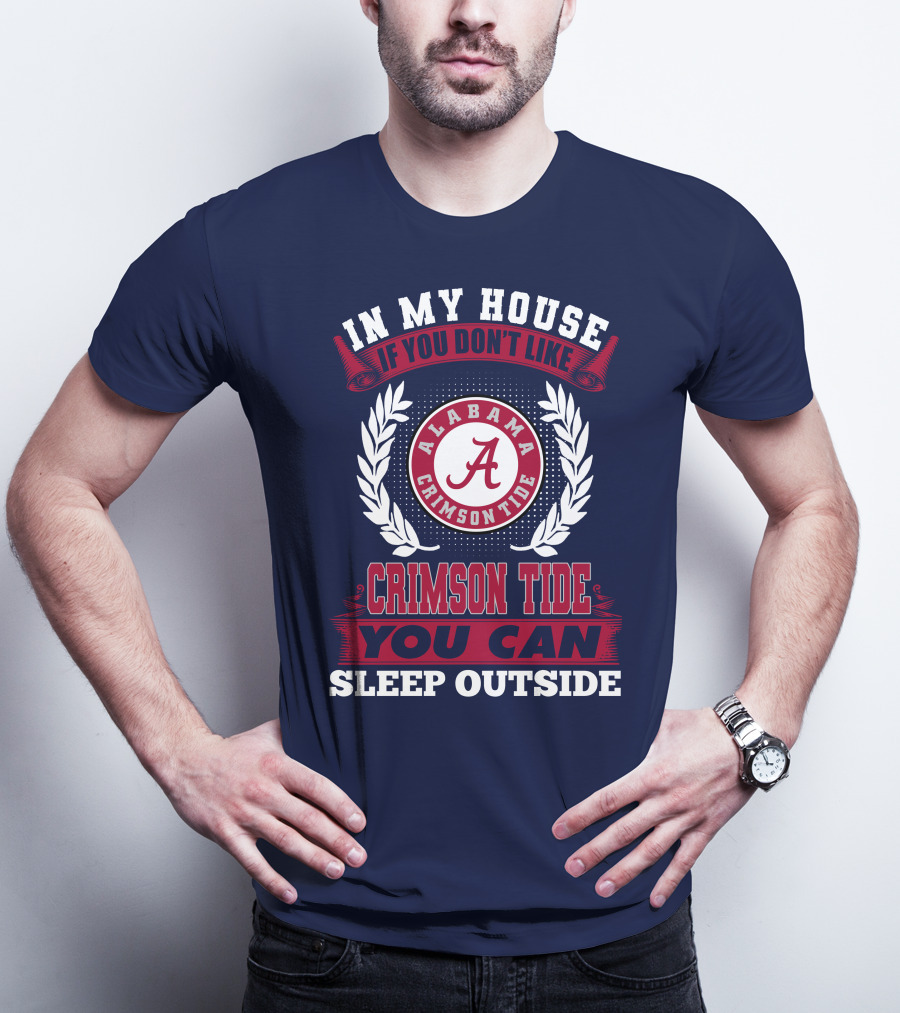 In My House If You Don't Like Alabama Crimson Tide You Can Sleep Outside T-Shirt