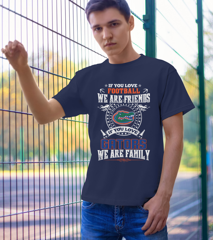 If You Love Florida Gators Football We Are Friends Family T-Shirt
