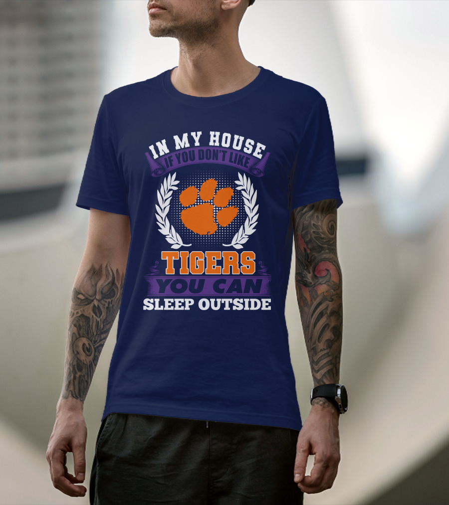 In My House If You Don't Like Clemson Tigers You Can Sleep Outside T-Shirt