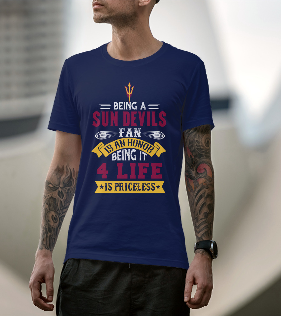 Being A Sun Devils Fan Is An Honor Being It 4 Life Is Priceless T-Shirt