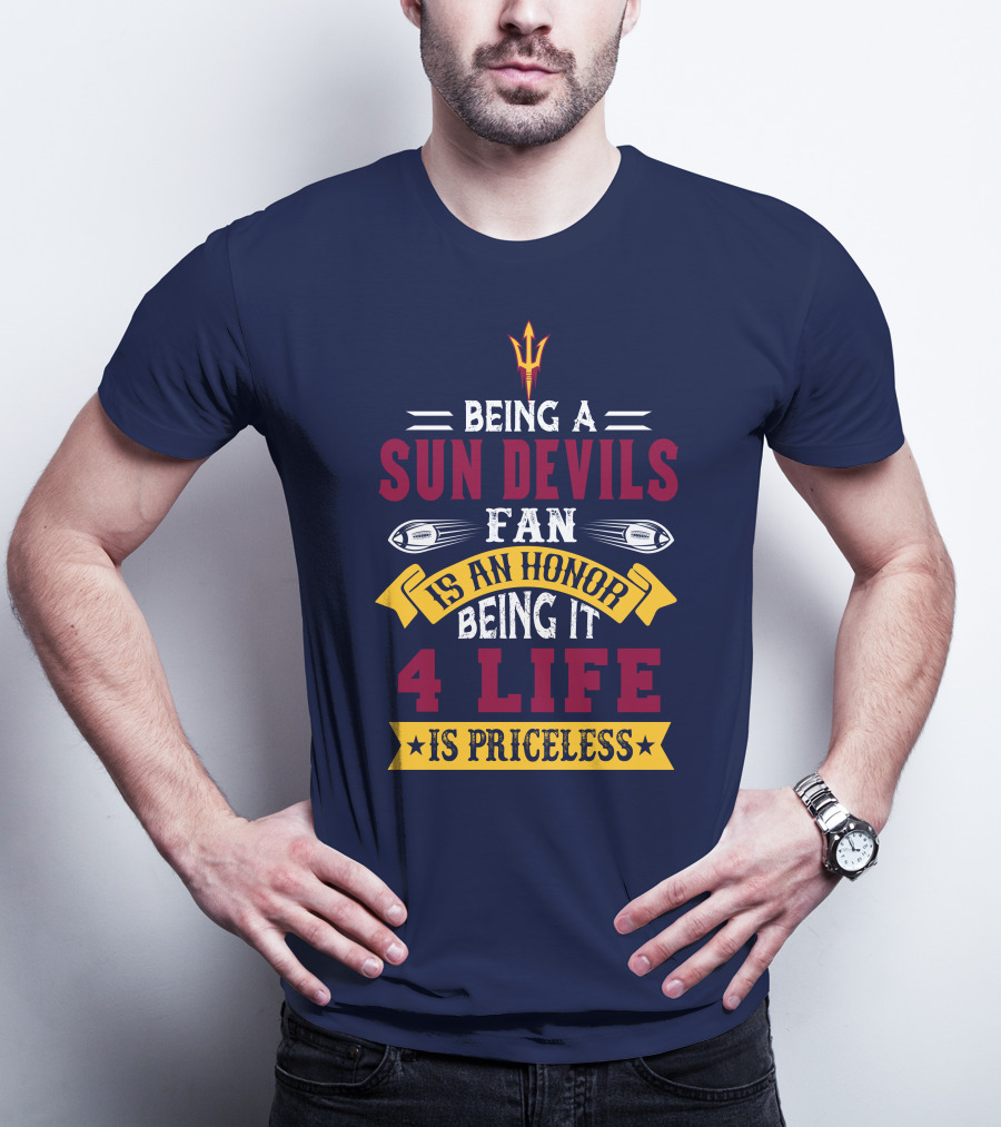 Being A Sun Devils Fan Is An Honor Being It 4 Life Is Priceless T-Shirt