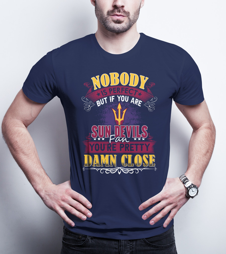 Nobody Is Perfect But If You Are Sun Devils Fan You're Pretty Damn Close T-Shirt