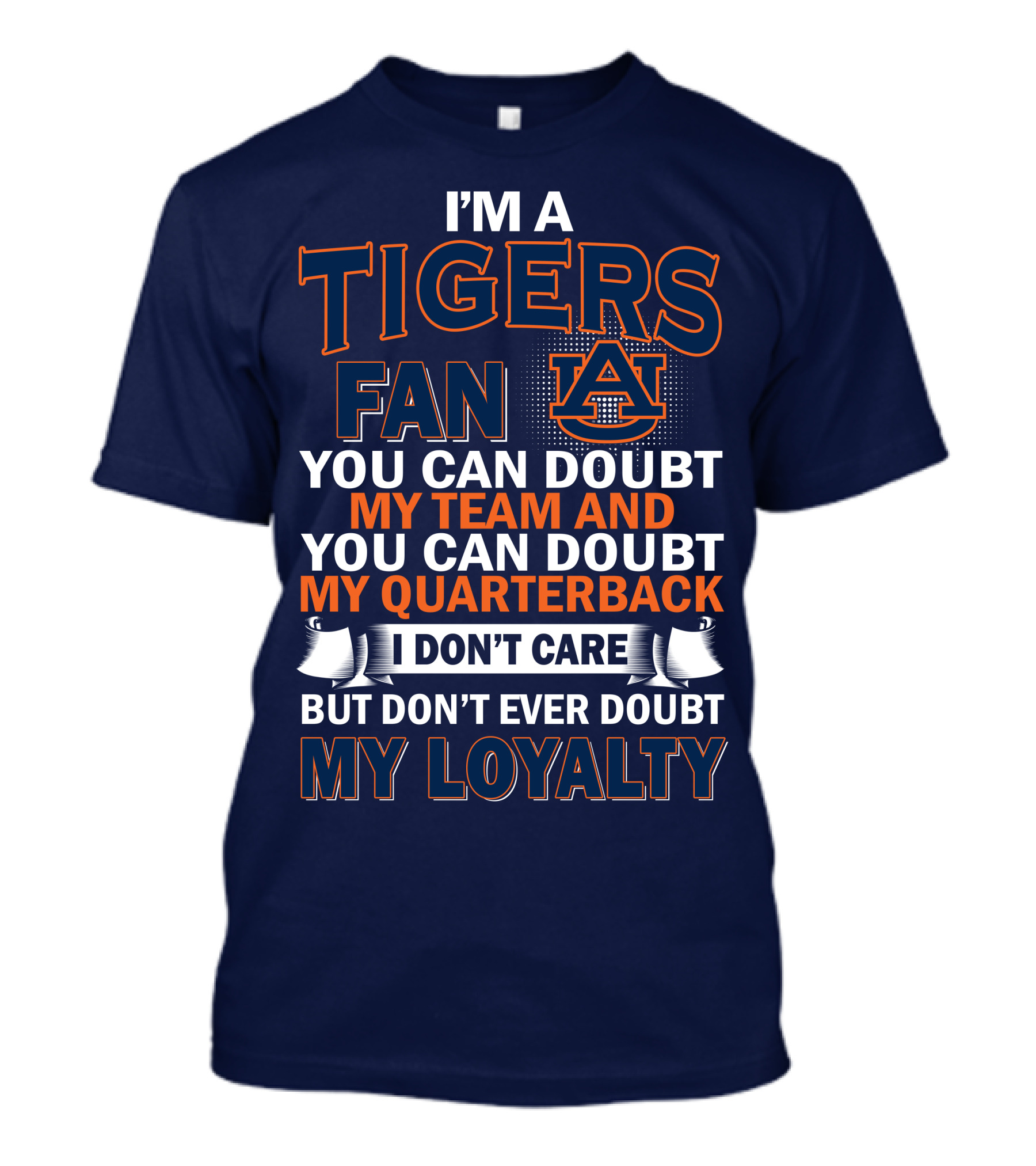 I'm A Tigers Fan Auburn You Can Doubt My Team And Quarterback But Don't Ever Doubt My Loyalty T-Shirt