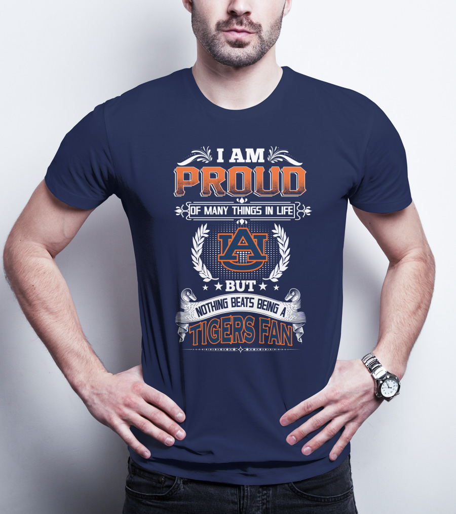 I Am Proud Of Many Things In Life But Nothing Beats Being A Auburn Tigers Fan T-Shirt