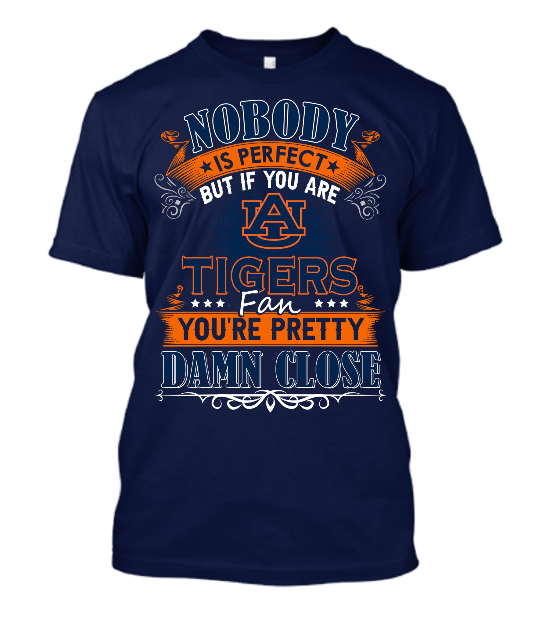 Nobody Is Perfect But If You Are Auburn Tigers Fan You're Pretty Damn Close T-Shirt