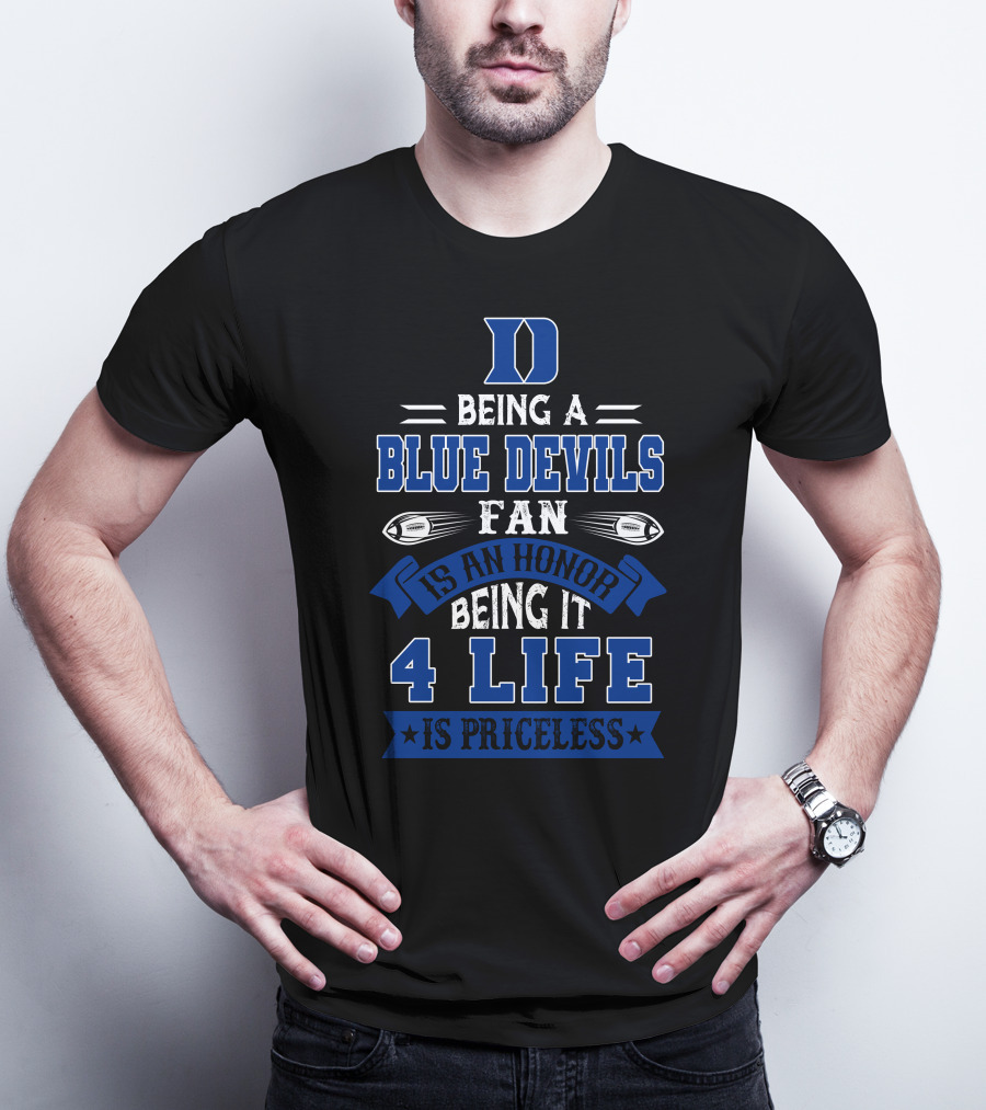 Duke Blue Devils Being A Blue Devils Fan Is An Honor Being It 4 Life Is Priceless T-Shirt