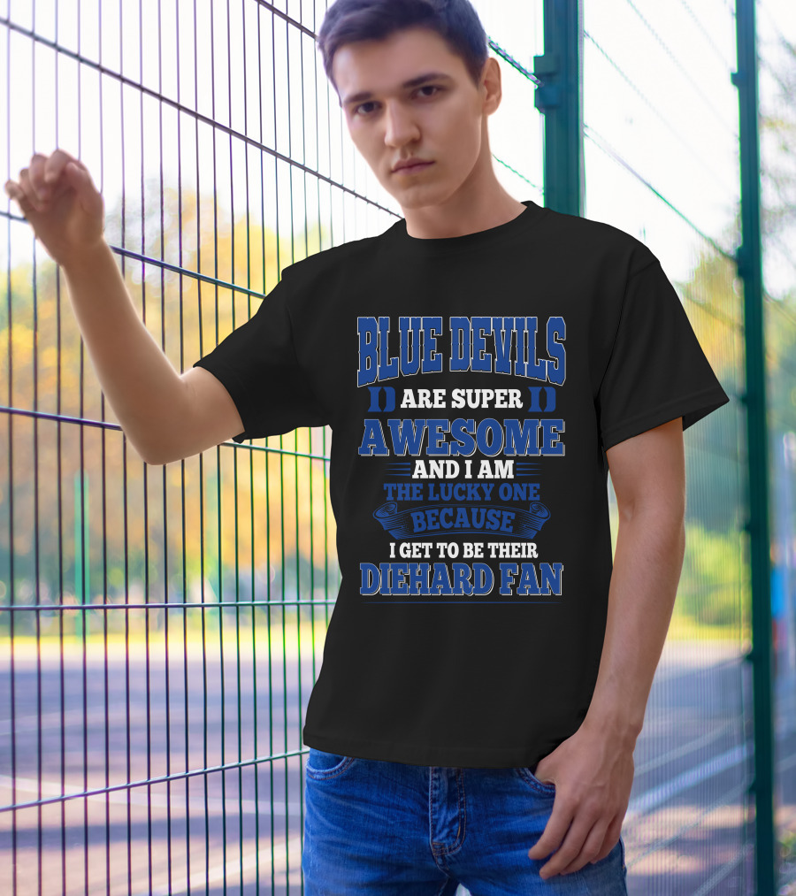 Blue Devils Are Super Awesome And I Am The Lucky One Because I Get To Be Their Diehard Fan T-Shirt