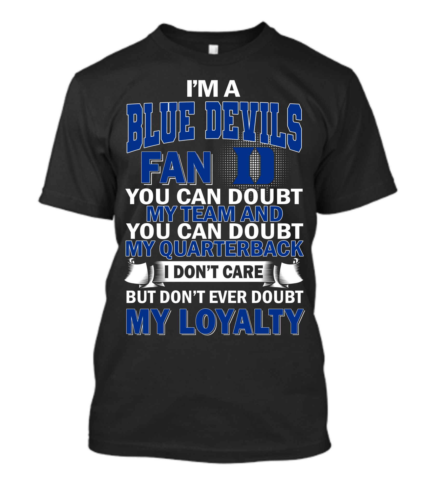 I'm A Blue Devils Fan You Can Doubt My Team And My Quarterback I Don't Care But Don't Ever Doubt My Loyalty T-Shirt