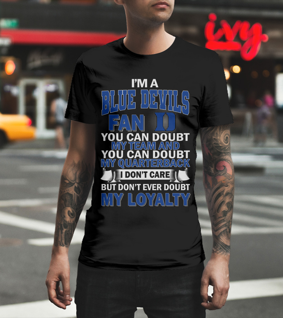 I'm A Blue Devils Fan You Can Doubt My Team And My Quarterback I Don't Care But Don't Ever Doubt My Loyalty T-Shirt