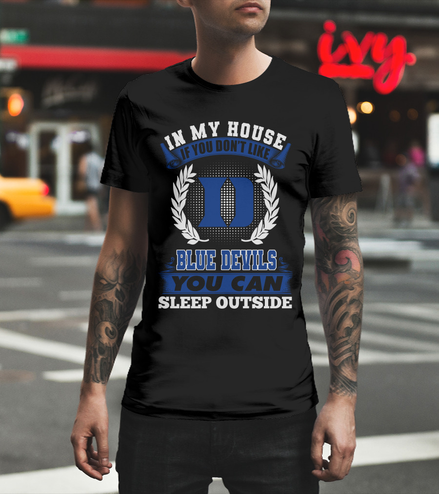 In My House If You Don't Like Duke Blue Devils You Can Sleep Outside T-Shirt