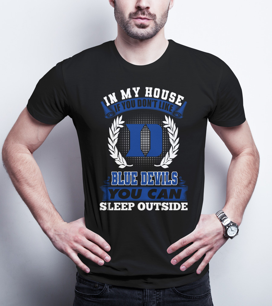In My House If You Don't Like Duke Blue Devils You Can Sleep Outside T-Shirt