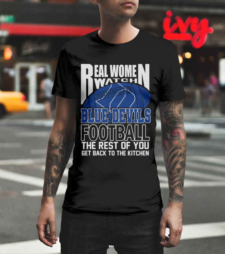 Real Women Watch Blue Devils Football The Rest Of You Get Back To The Kitchen T-Shirt