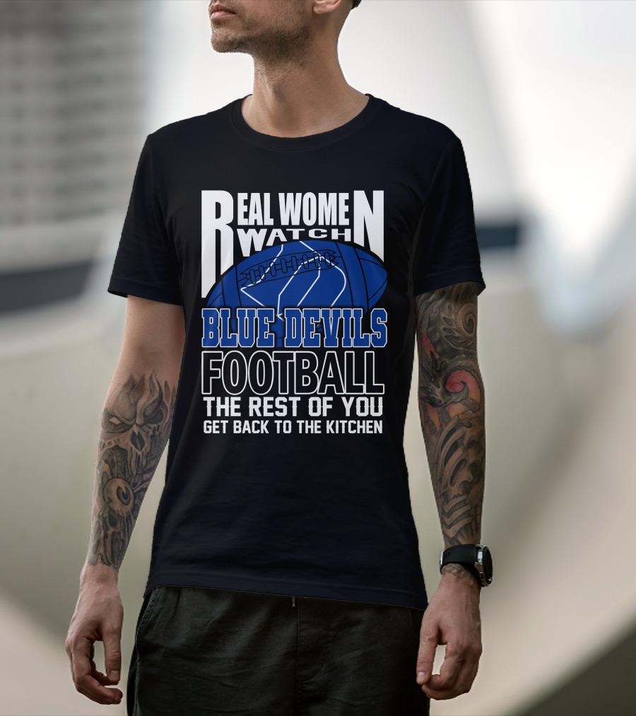 Real Women Watch Blue Devils Football The Rest Of You Get Back To The Kitchen T-Shirt