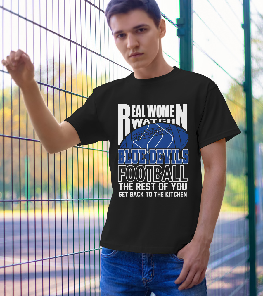 Real Women Watch Blue Devils Football The Rest Of You Get Back To The Kitchen T-Shirt