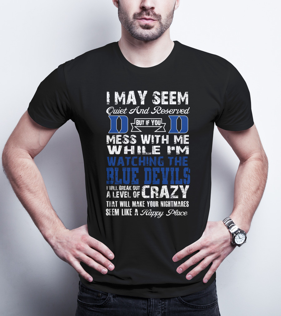 I May Seem Quiet And Reserved But If You Mess With Me While I'm Watching The Duke Blue Devils I Will Break Out A Level Of Crazy T-Shirt