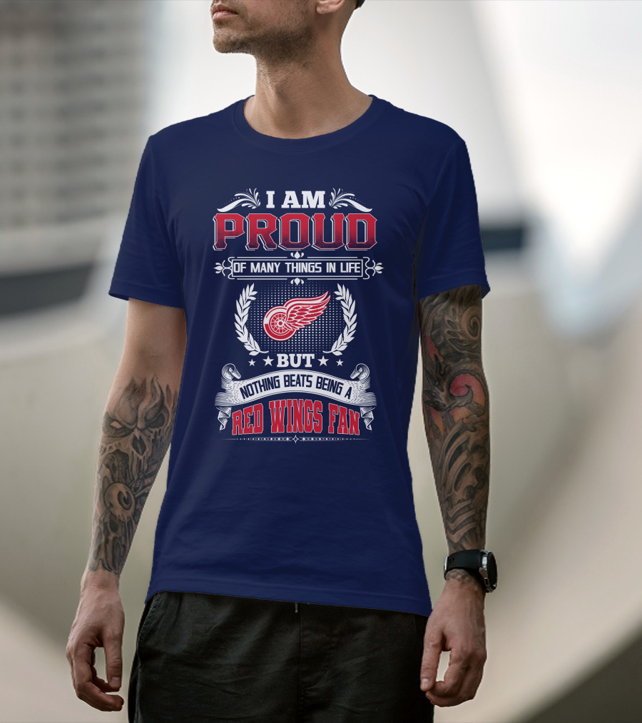 I Am Proud Of Many Things In Life But Nothing Beats Being A Red Wings Fan T-Shirt