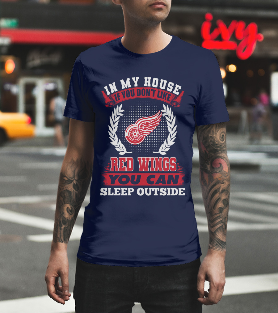 In My House If You Don't Like Detroit Red Wings You Can Sleep Outside T-Shirt