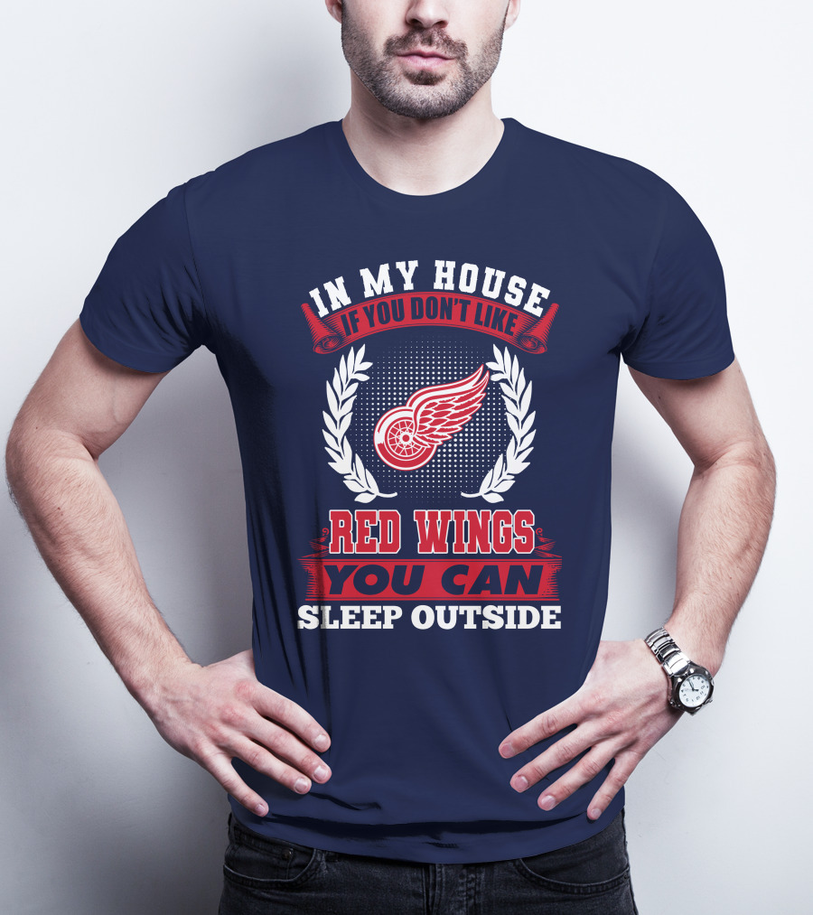 In My House If You Don't Like Detroit Red Wings You Can Sleep Outside T-Shirt