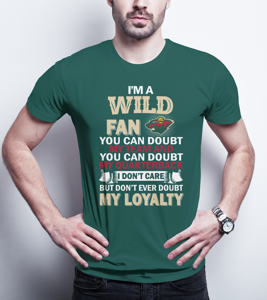 I'm A Wild Fan You Can Doubt My Team And My Quarterback But Don't Ever Doubt My Loyalty T-Shirt