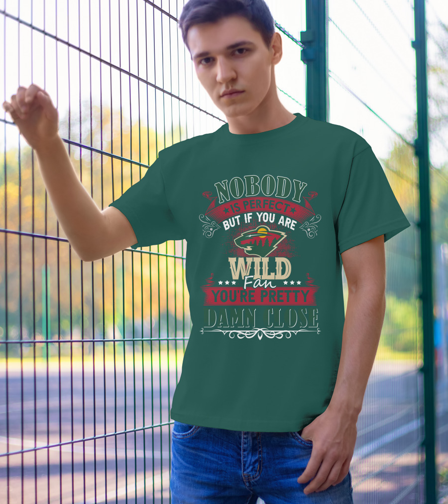 Nobody Is Perfect But If You Are Wild Fan You're Pretty Damn Close Minnesota Wild T-Shirt