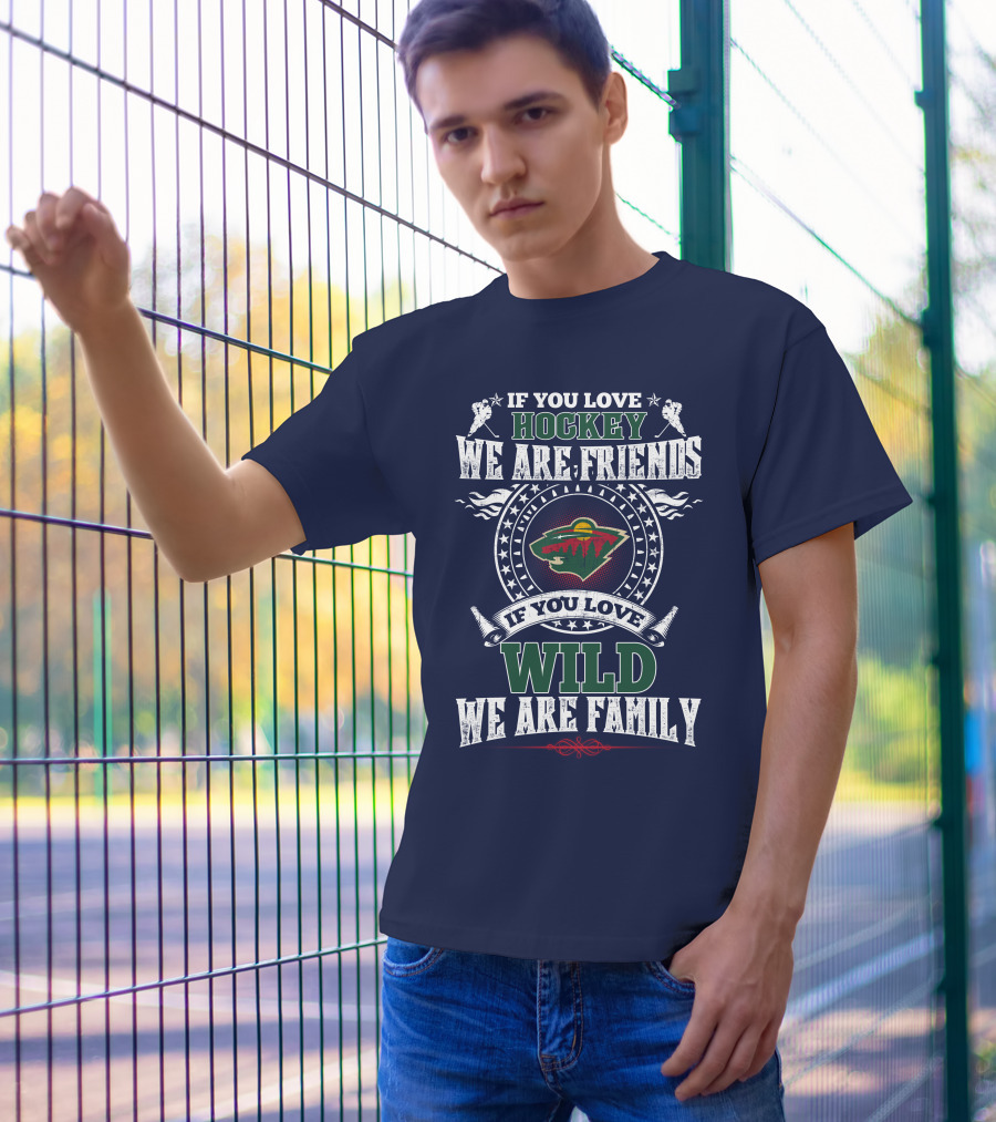 Minnesota Wild If You Love Hockey We Are Friends If You Love Wild We Are Family T-Shirt