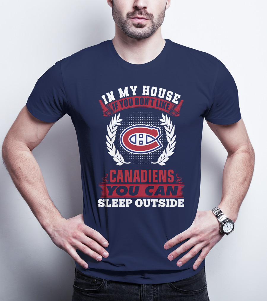 In My House If You Don't Like Montreal Canadiens You Can Sleep Outside T-Shirt