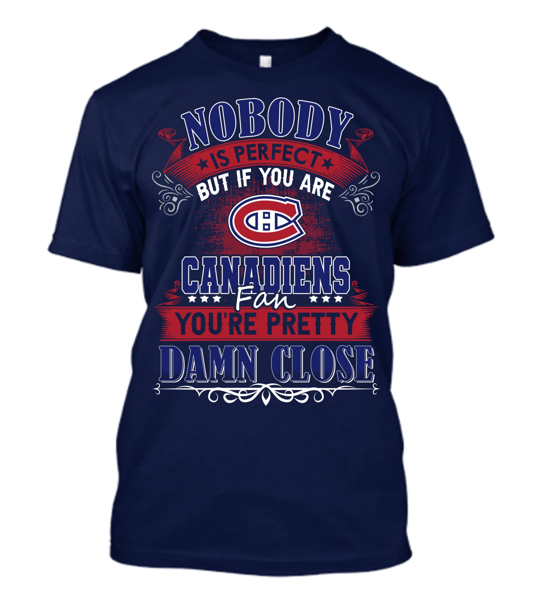 Nobody Is Perfect But If You Are Canadiens Fan You're Pretty Damn Close Montreal Canadiens T-Shirt