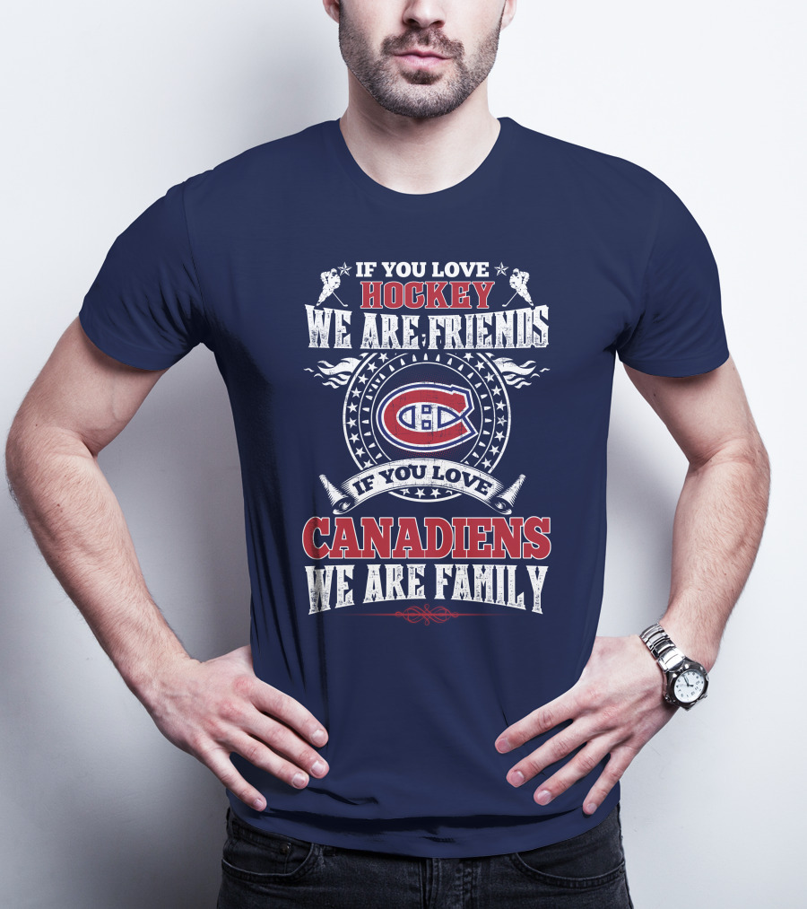 If You Love Hockey We Are Friends If You Love Canadiens We Are Family T-Shirt