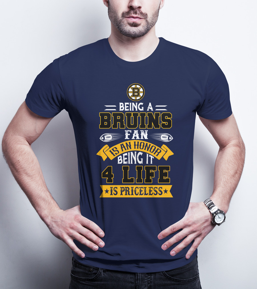 Being A Bruins Fan Is An Honor Being It 4 Life Is Priceless T-Shirt