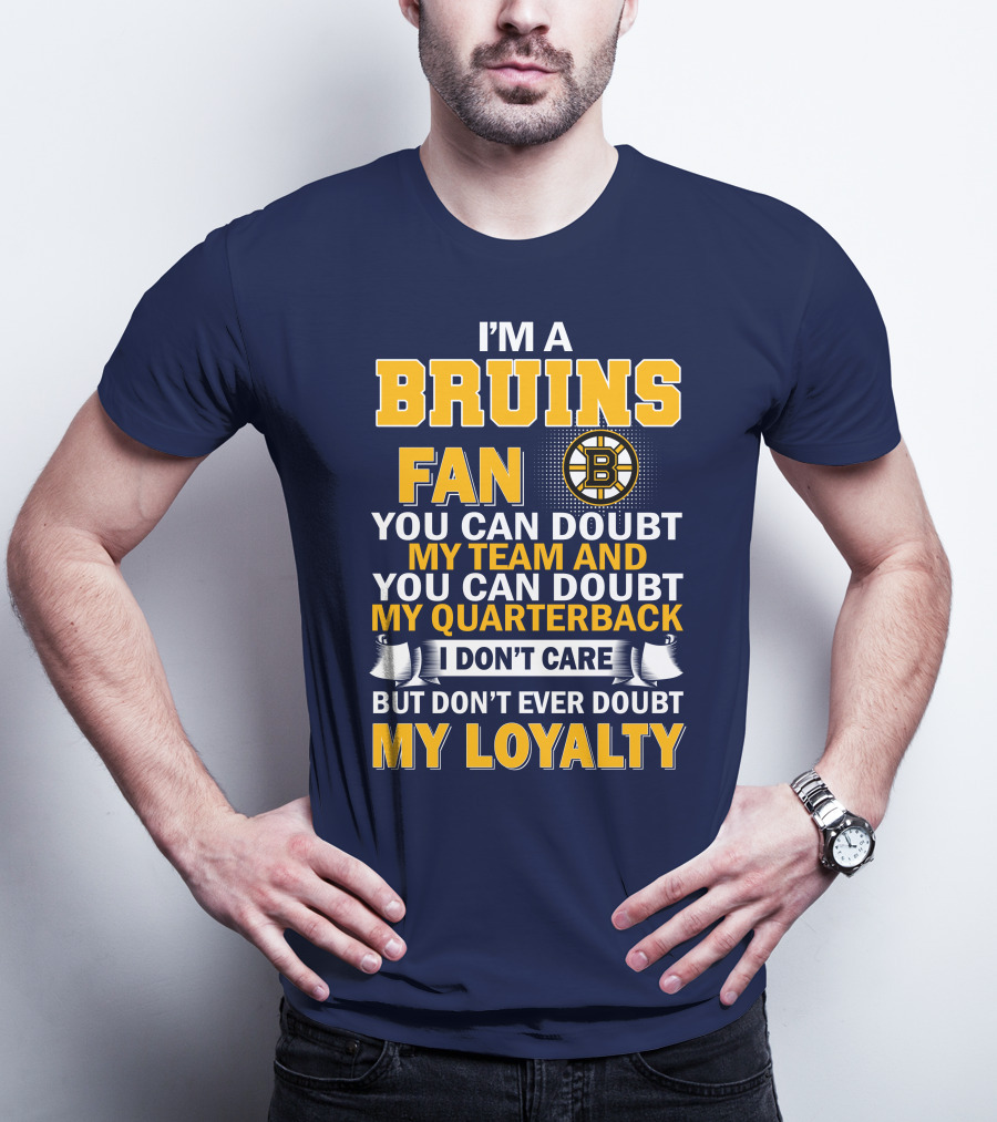 I'm A Bruins Fan You Can Doubt My Team And My Quarterback I Don't Care But Don't Ever Doubt My Loyalty T-Shirt