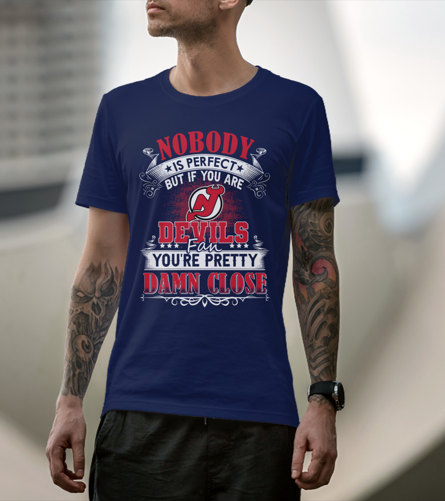 Nobody Is Perfect But If You Are New Jersey Devils Fan You're Pretty Damn Close T-Shirt