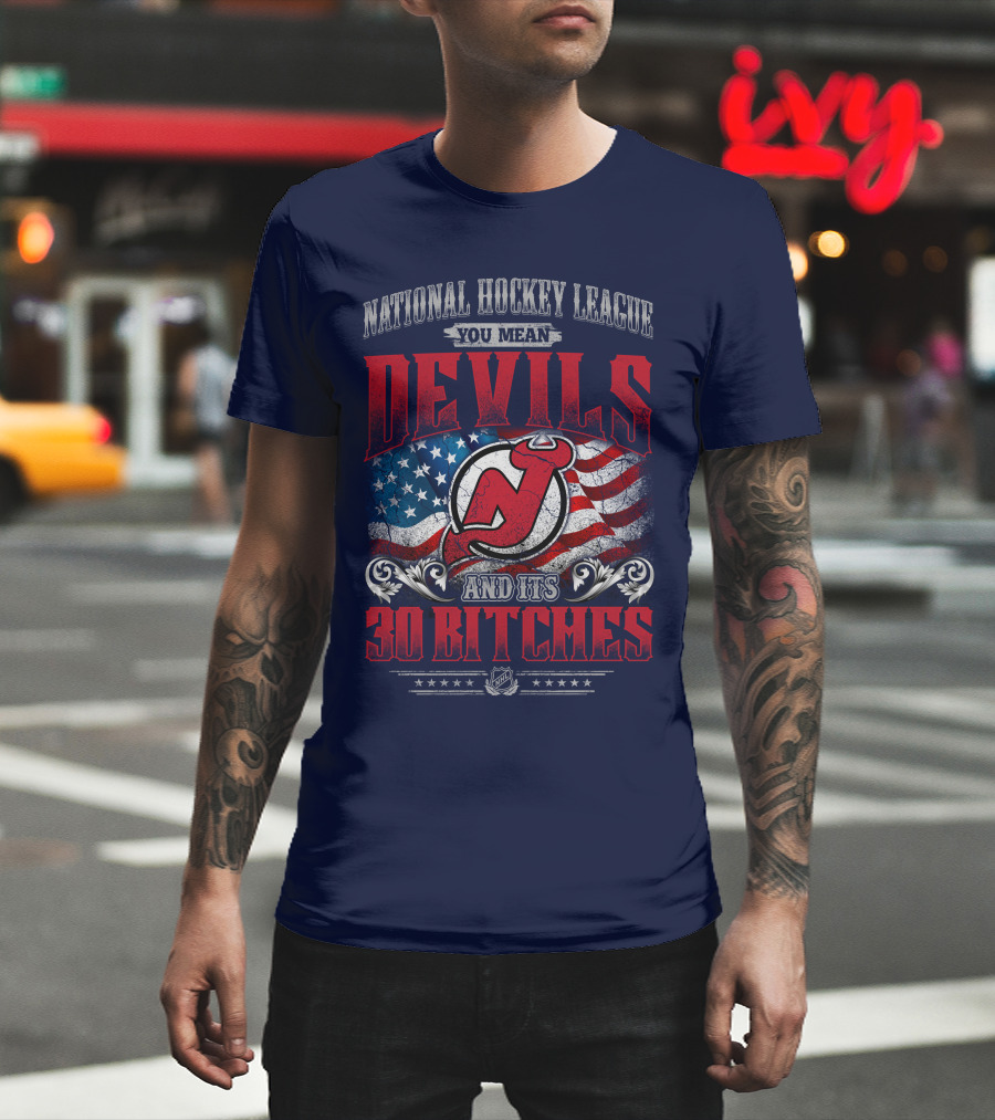 National Hockey League You Mean Devils And Its 30 Bitches T-Shirt