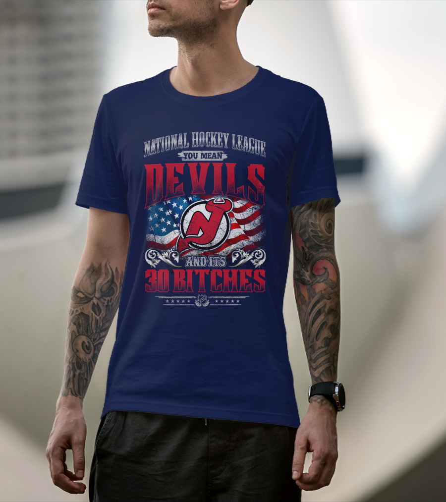 National Hockey League You Mean Devils And Its 30 Bitches T-Shirt
