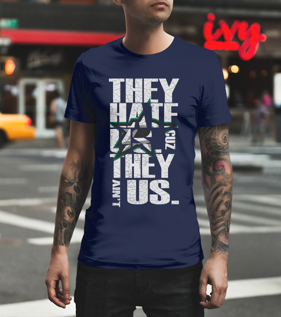 They Hate Us Cuz They Ain't Us Dallas Stars T-Shirt