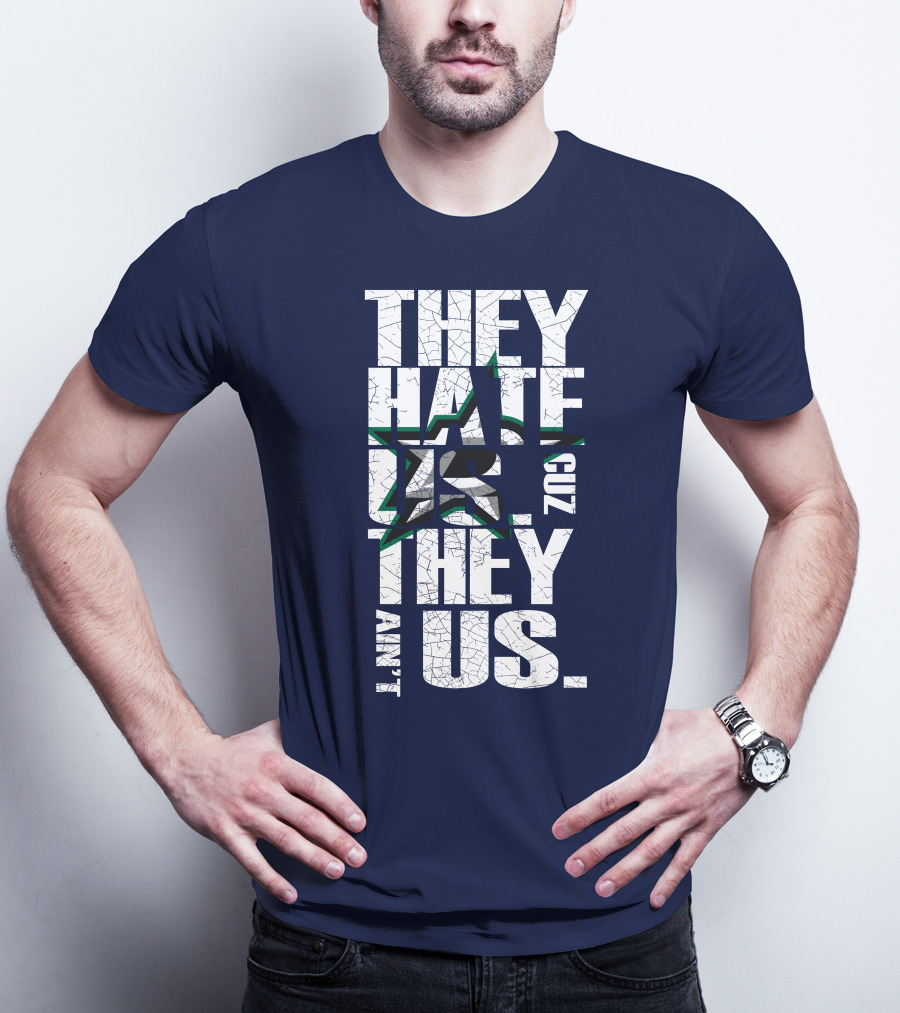 They Hate Us Cuz They Ain't Us Dallas Stars T-Shirt
