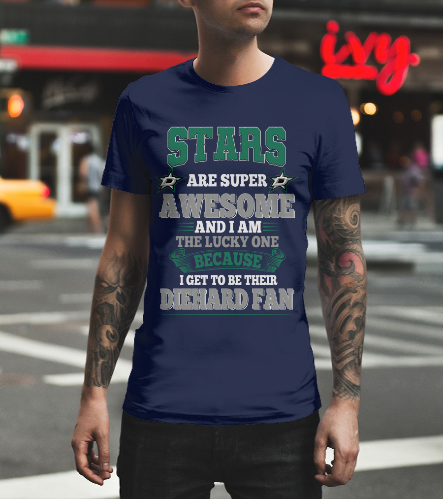 Dallas Stars Are Super Awesome And I Am The Lucky One Because I Get To Be Their Diehard Fan T-Shirt