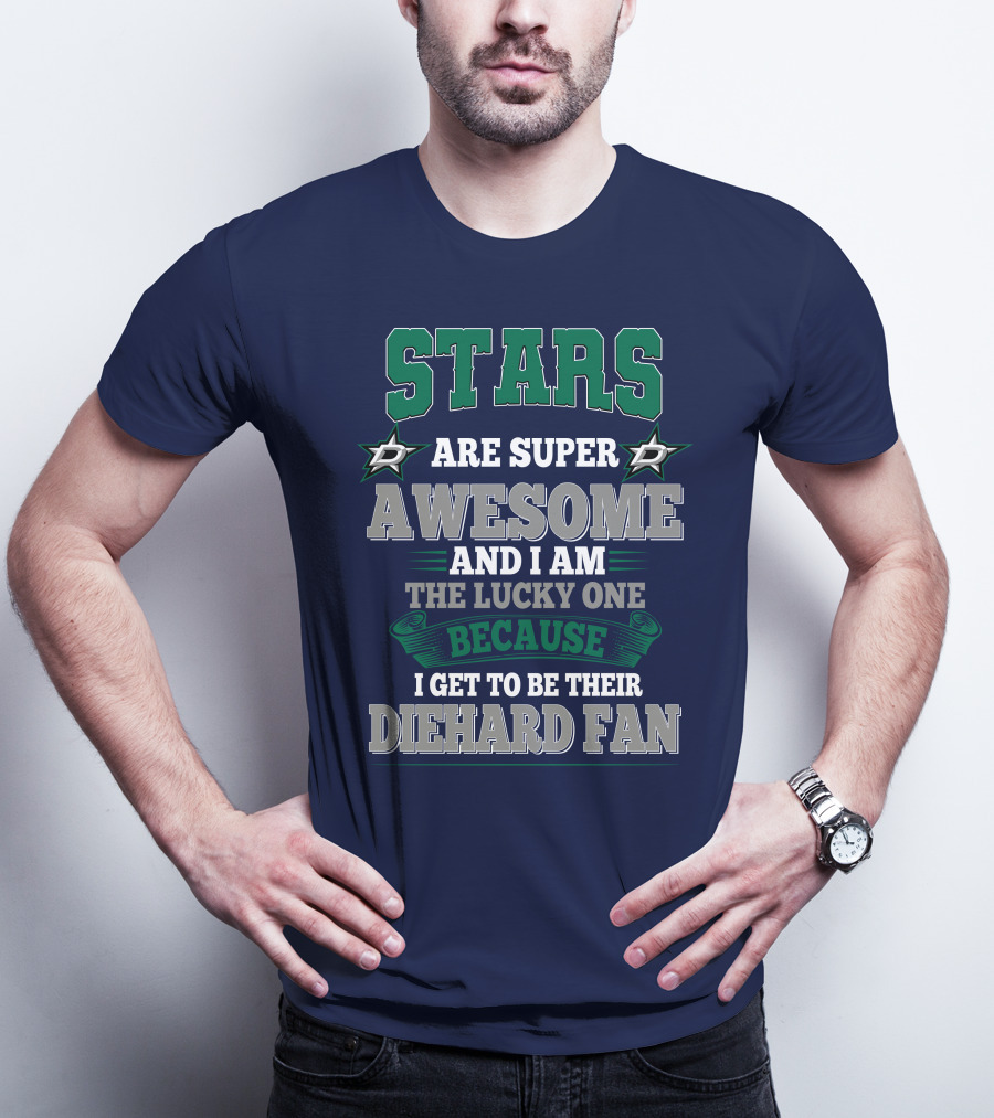 Dallas Stars Are Super Awesome And I Am The Lucky One Because I Get To Be Their Diehard Fan T-Shirt