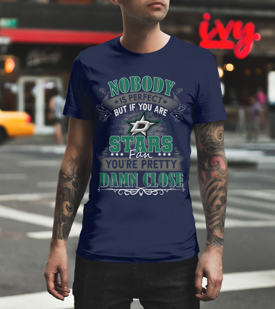 Nobody Is Perfect But If You Are A Dallas Stars Fan You're Pretty Damn Close T-Shirt