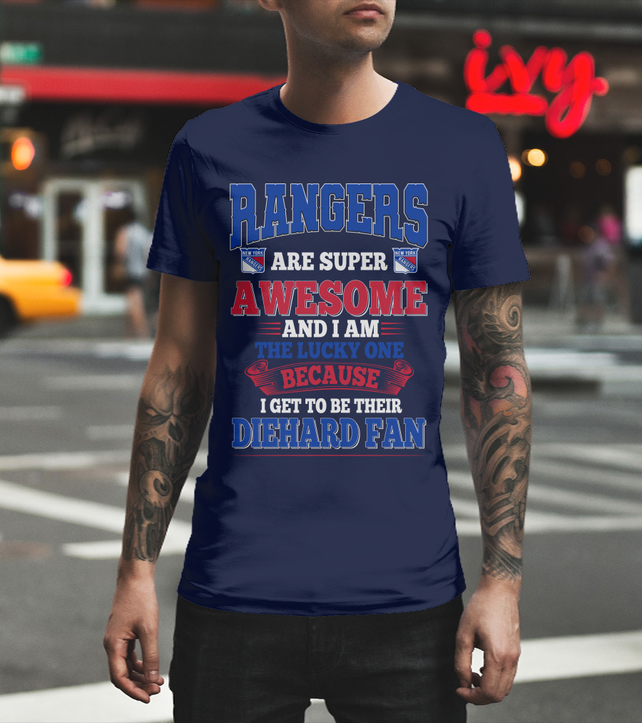 Rangers Are Super Awesome And I Am The Lucky One Because I Get To Be Their Diehard Fan New York Rangers T-Shirt
