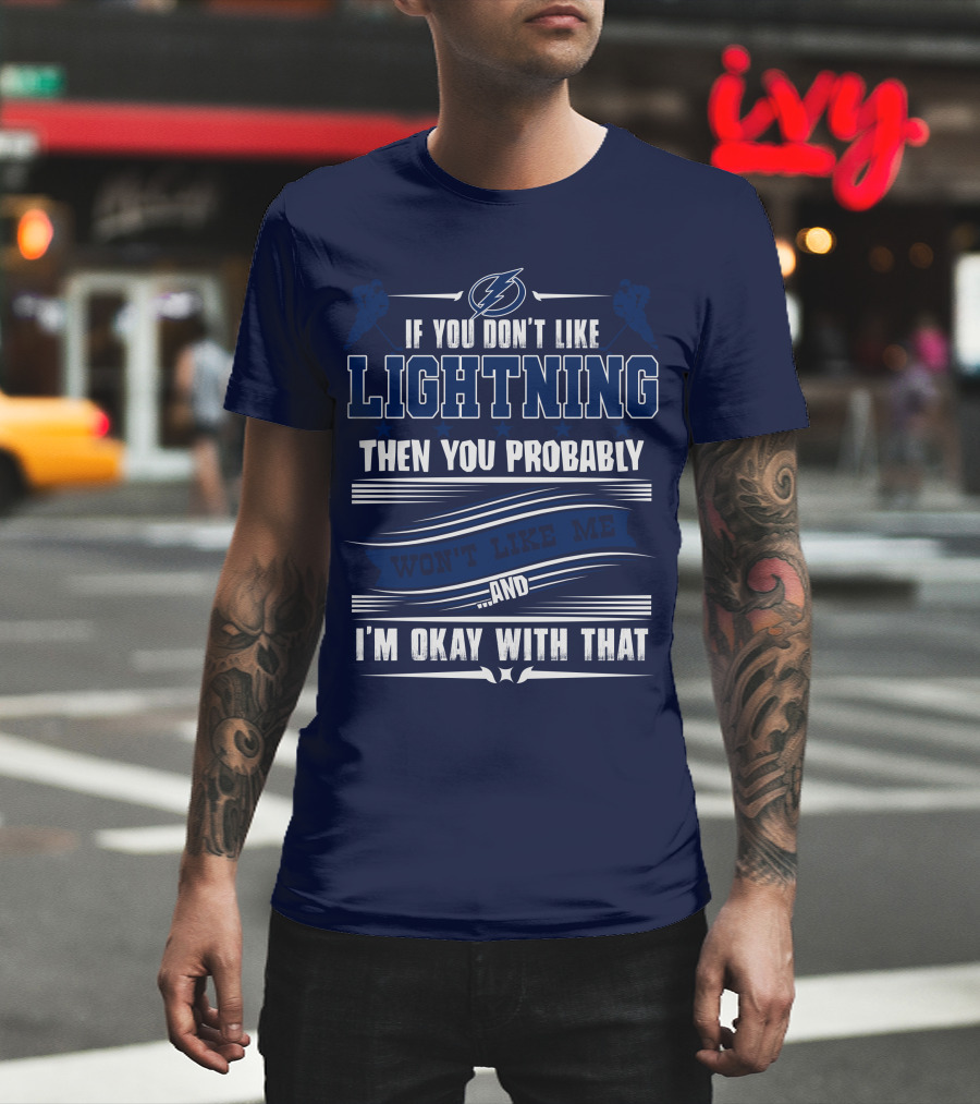 Tampa Bay Lightning If You Don't Like Lightning Then You Probably Won't Like Me And I'm Okay With That T-Shirt