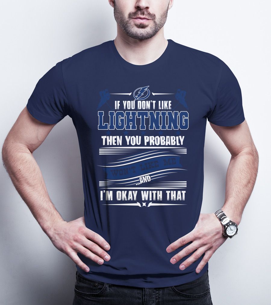 Tampa Bay Lightning If You Don't Like Lightning Then You Probably Won't Like Me And I'm Okay With That T-Shirt