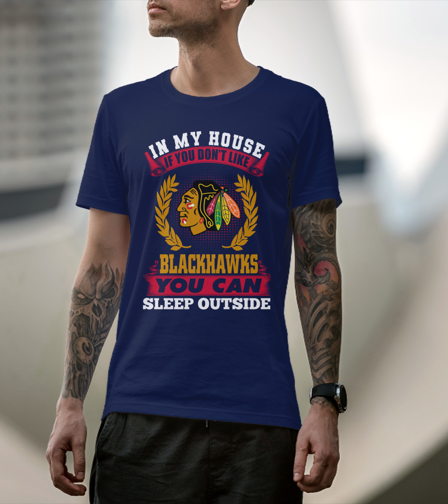 In My House If You Don't Like Blackhawks You Can Sleep Outside T-Shirt